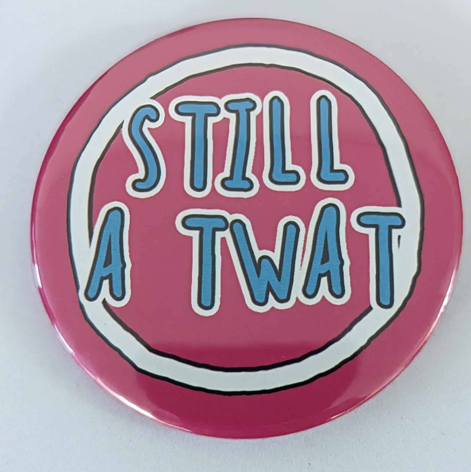 Pin Badge Still a Twat 58mm — bananaindustries